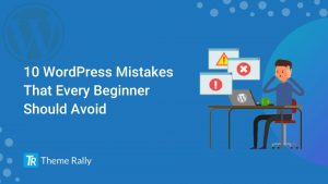 10 WordPress Mistakes That Every Beginner Should Avoid – ThemeRally
